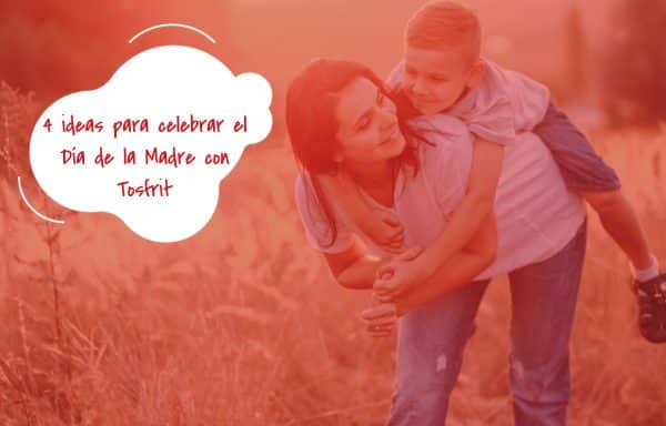 4 ideas para celebrar el Día de la Madre con los mejores snacks Tosfrit ...